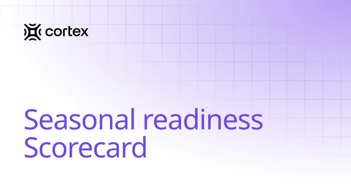Seasonal readiness Scorecard | Guides | Cortex