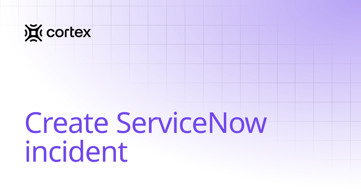 Create ServiceNow incident | Guides | Cortex