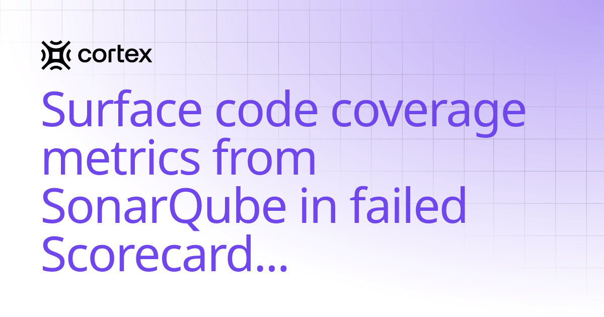Surface code coverage metrics from SonarQube in failed Scorecard rules ...