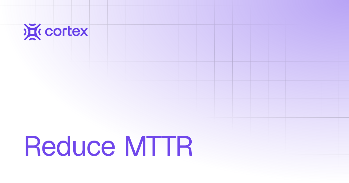 Reduce MTTR | Guides | Cortex