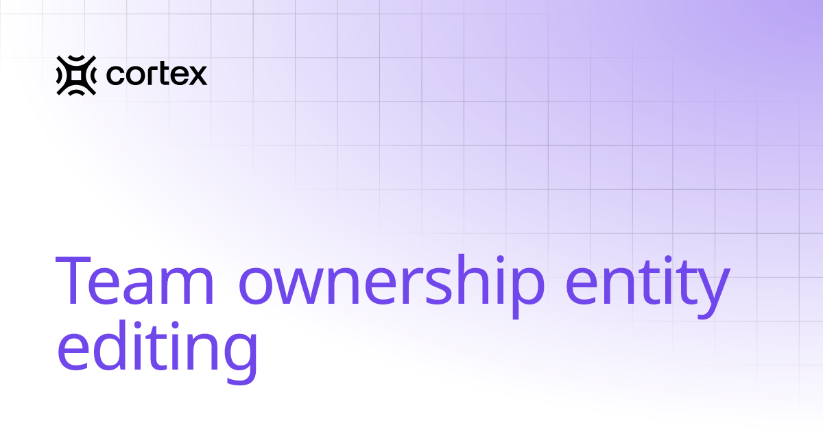 Team ownership entity editing | Cortex