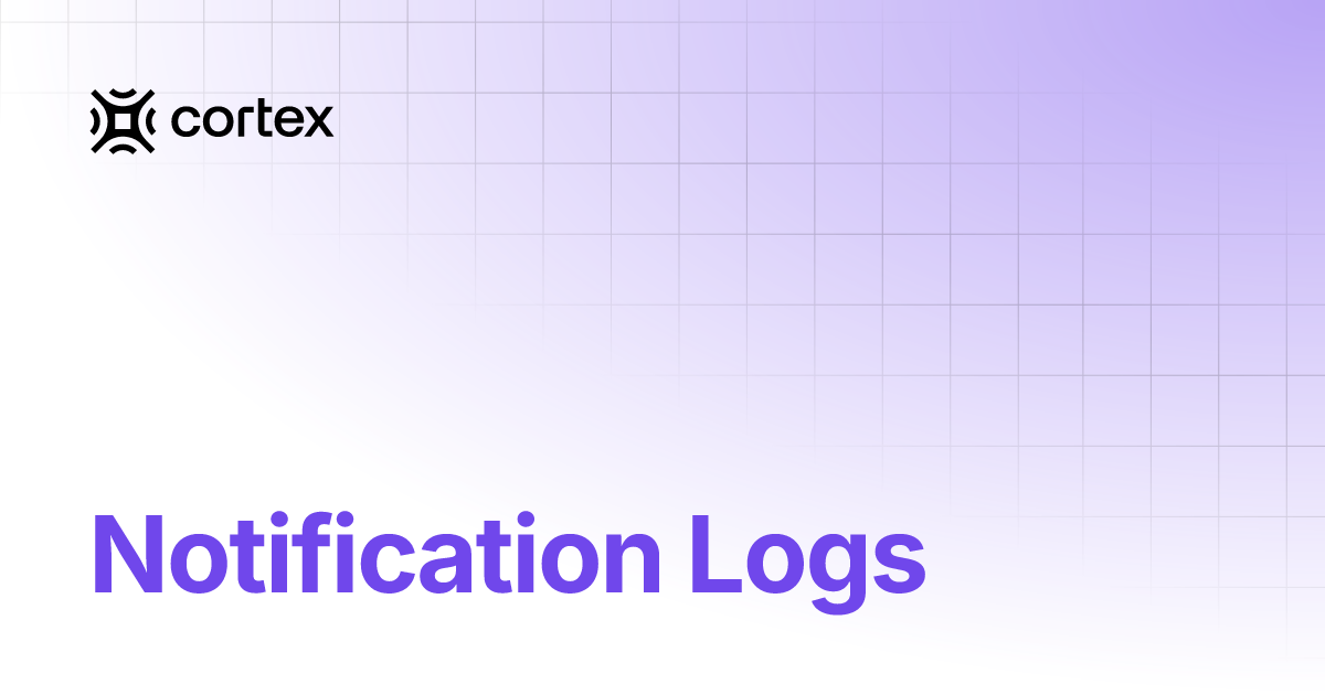 Notification Logs | Cortex Notification Logs | Cortex