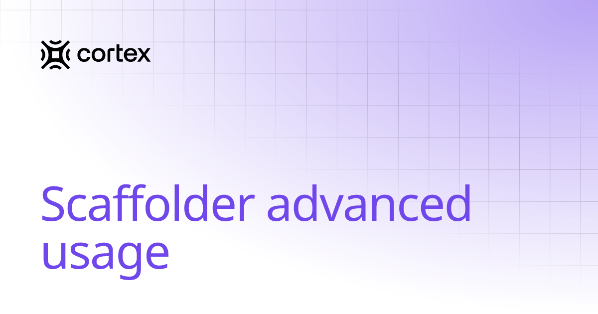 Scaffolder advanced usage | Cortex