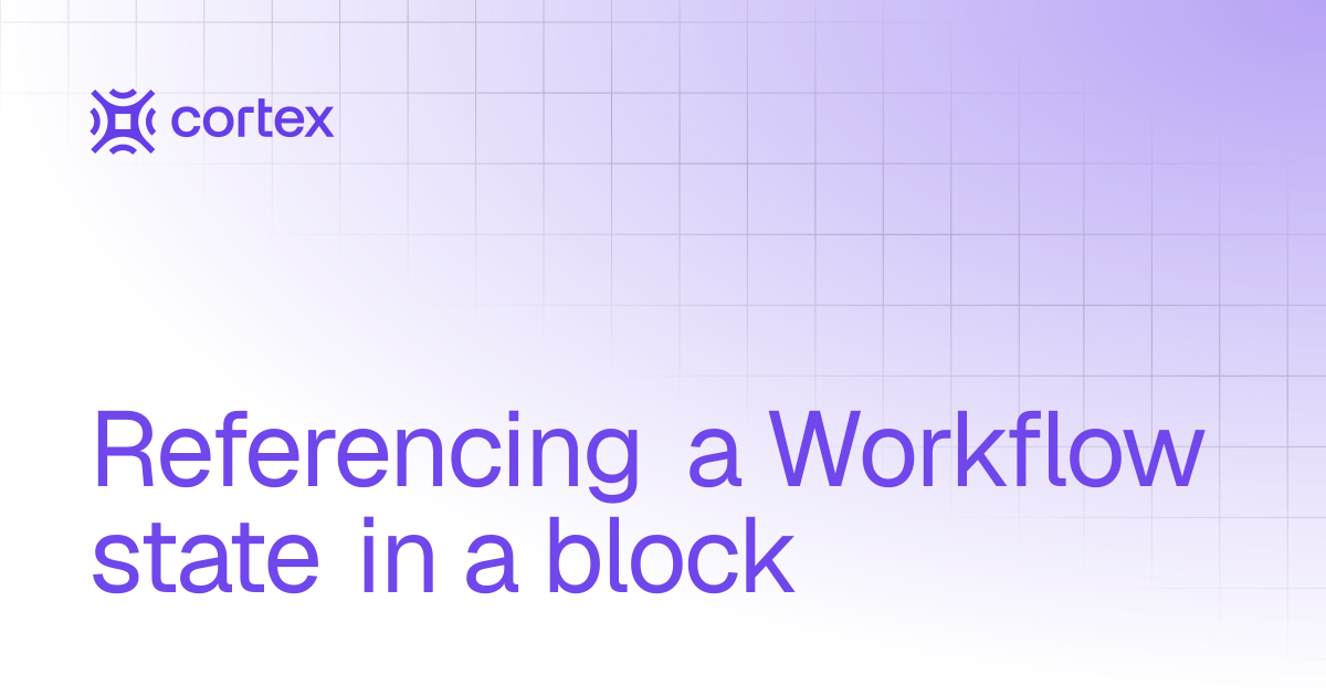Referencing a Workflow state in a block | Cortex