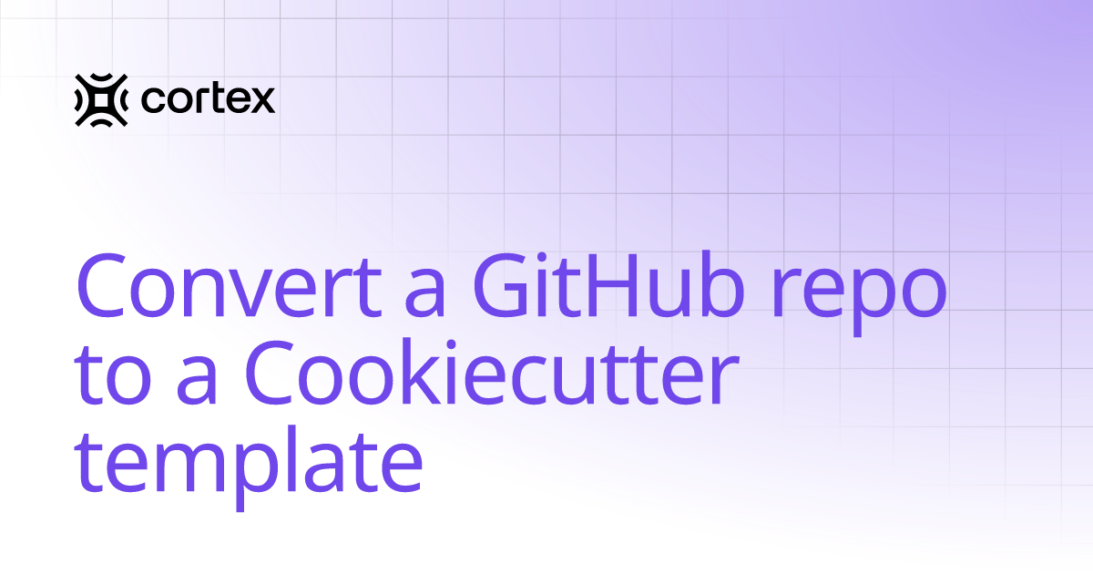 Convert a GitHub repo to a Cookiecutter template | Cortex