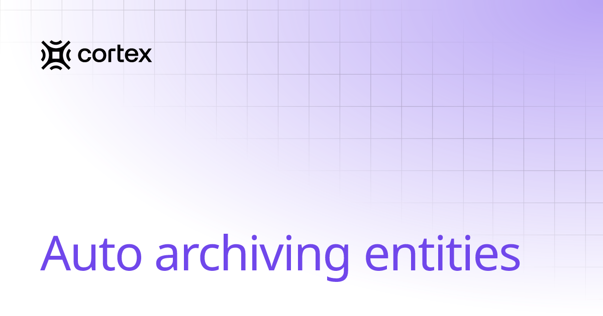 Auto archiving entities | Cortex