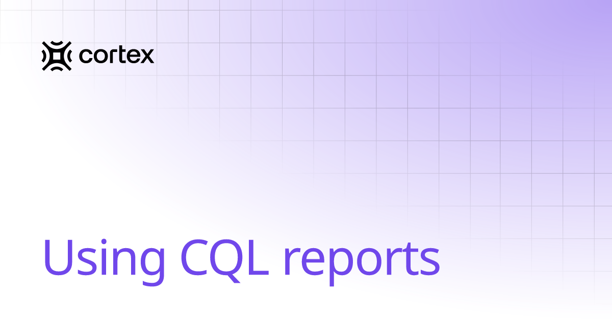 Using CQL reports | Cortex